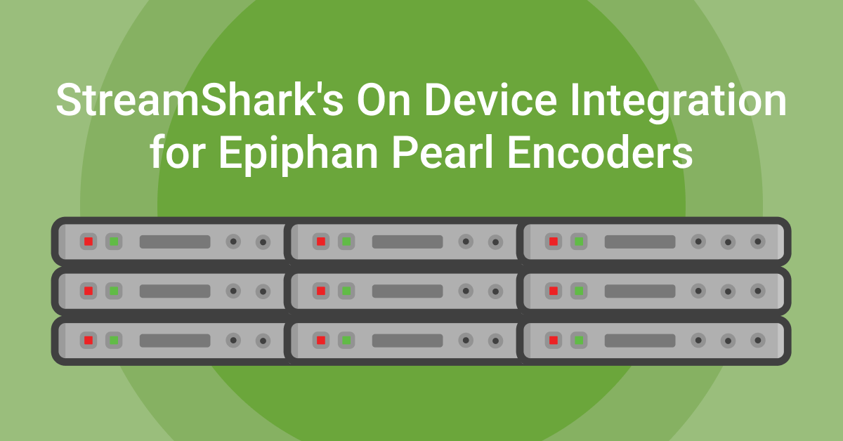StreamShark's On Device Integration for Epiphan Pearl Encoders