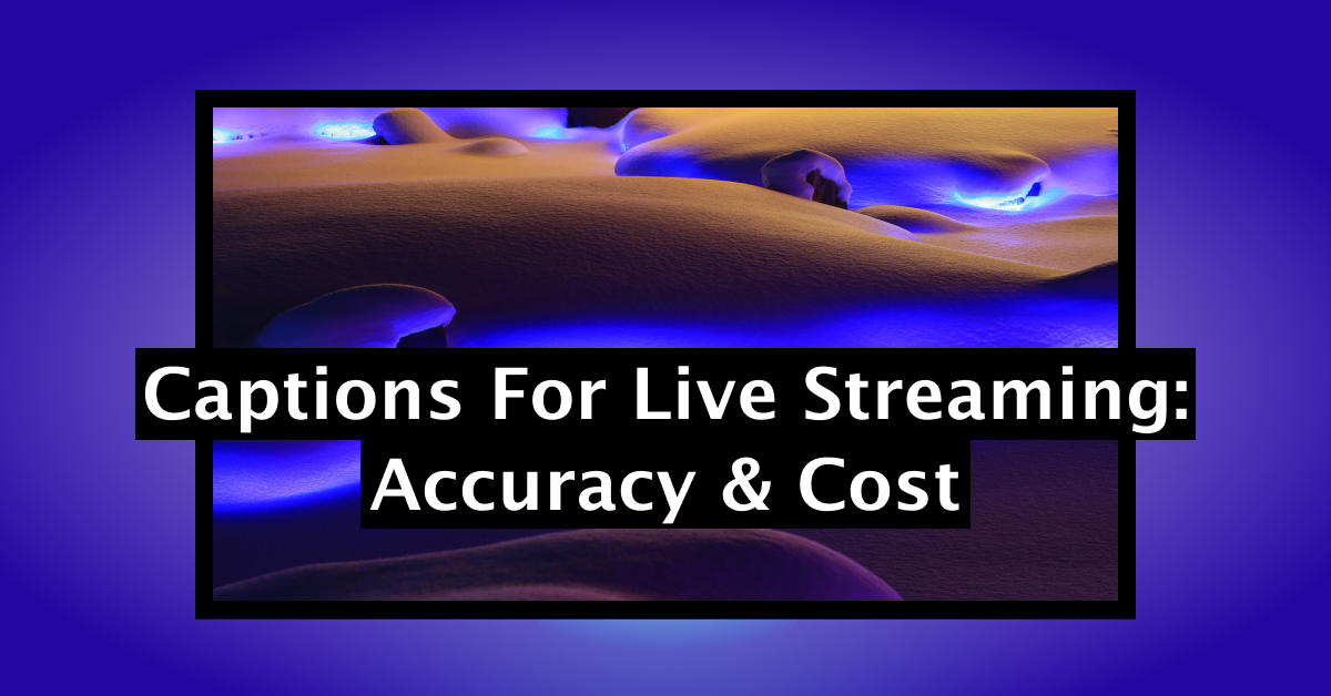 Captions for Live Streaming | Accuracy & Cost