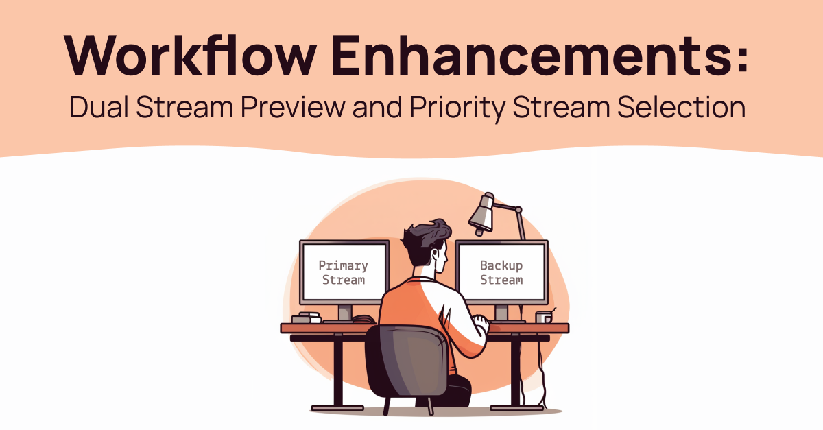 Workflow Enhancements: Dual Stream Preview and Priority Stream Selection