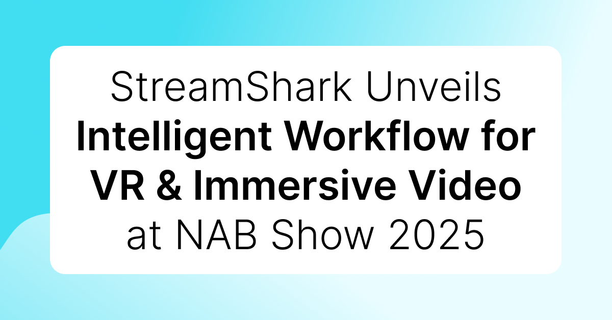 StreamShark Unveils Intelligent Workflow for VR & Immersive Video at NAB Show 2025 - StreamShark